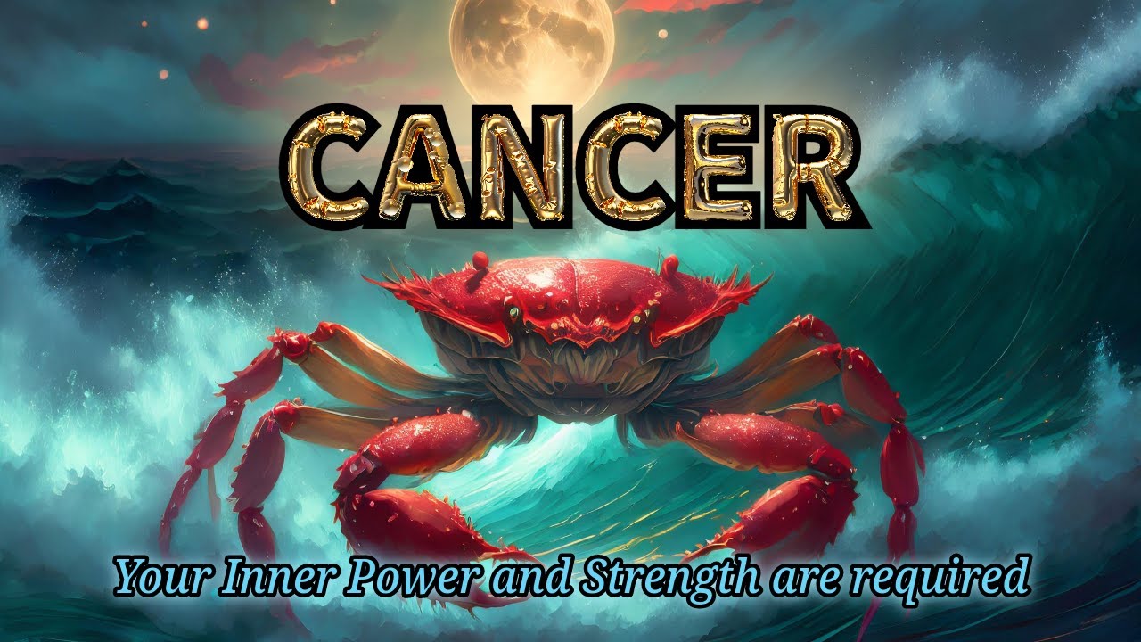 CANCER THE UNIVERSE ASKS YOU TO USE YOUR INNER POWER AND STRENGTH, STAY ...