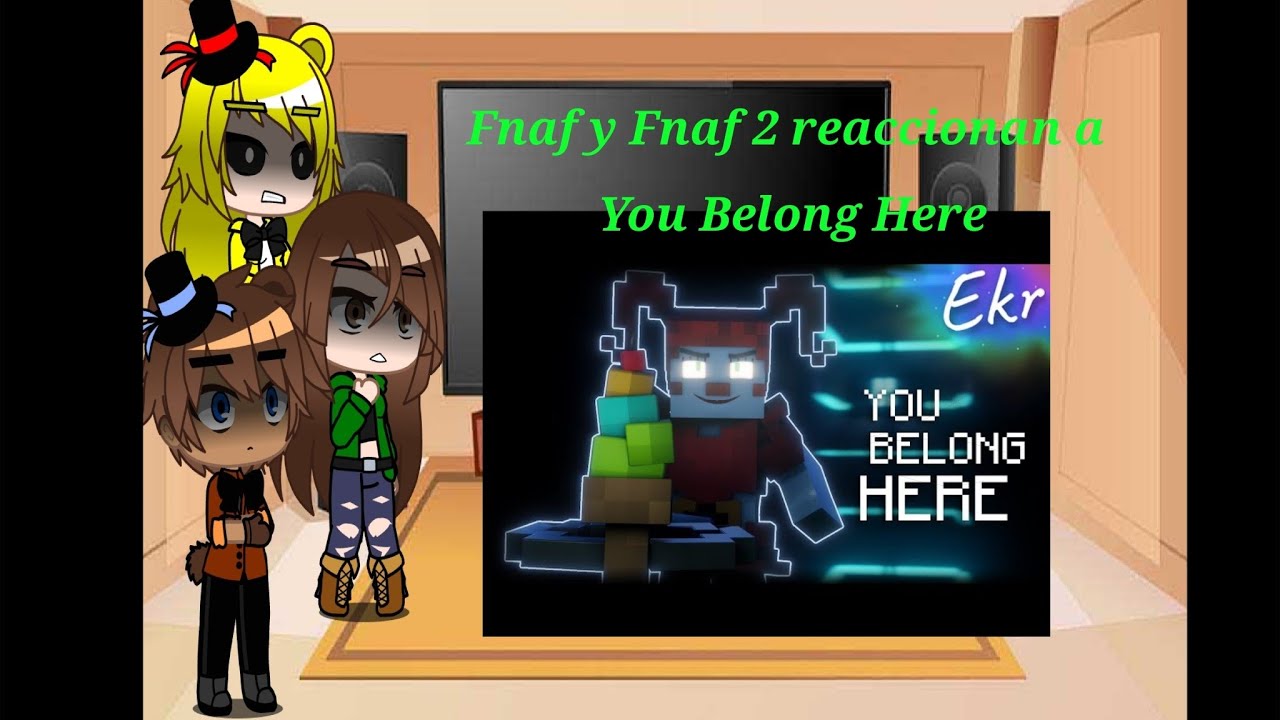 Fnaf 1 y Fnaf 2 (junto a Charlie) reaccionan "You Belong Here" (leer ...