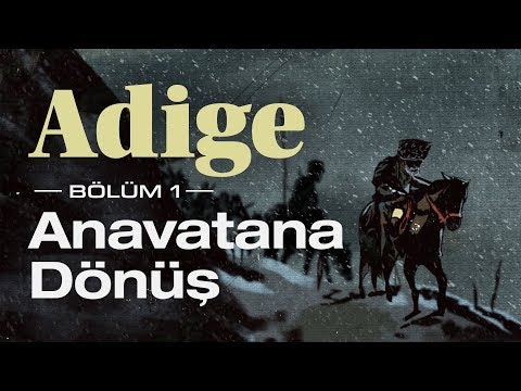 Adige - Bölüm 1: Anavatana Dönüş