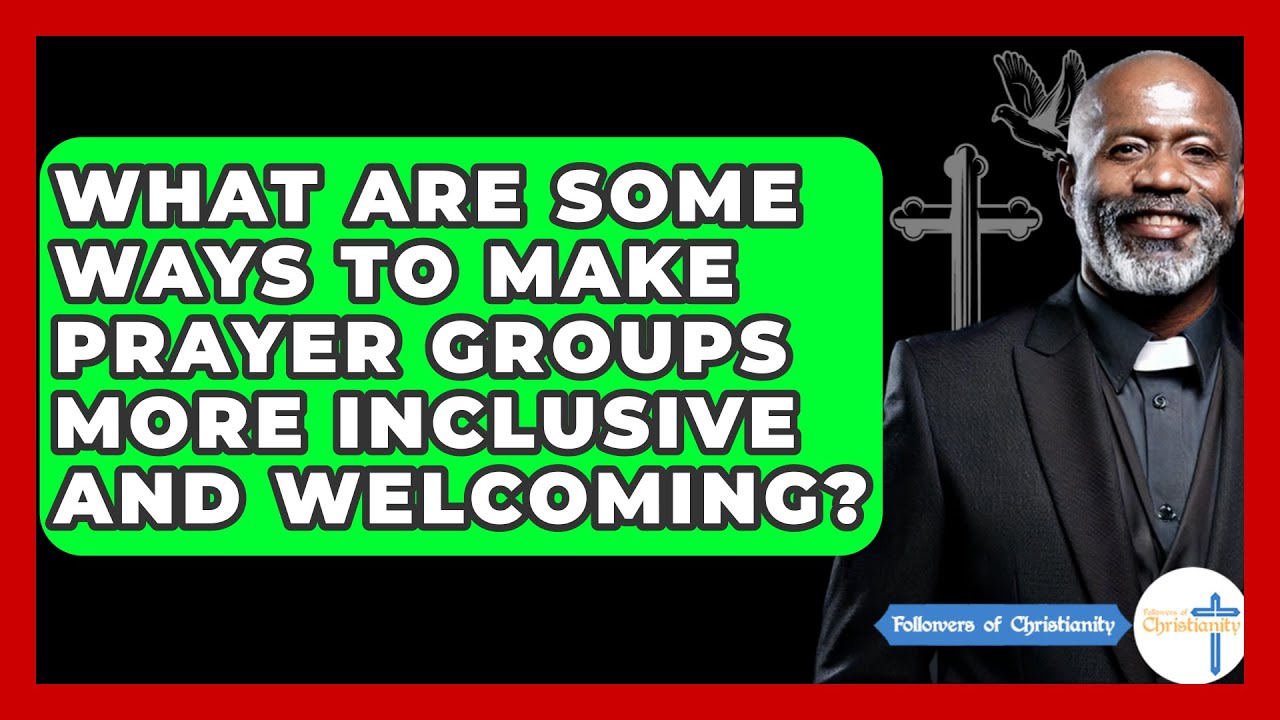 What Are Some Ways to Make Prayer Groups More Inclusive and Welcoming ...