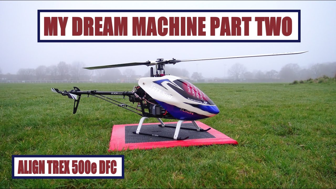 MY DREAM MACHINE PART TWO ALIGN TREX 500e DFC - YouTube
