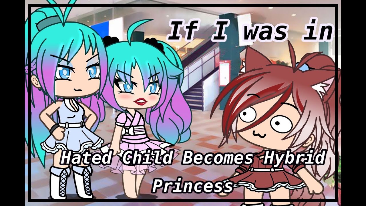 If I was in "The Hated Child Who is The Lost Hybrid Princess"|| Gacha ...