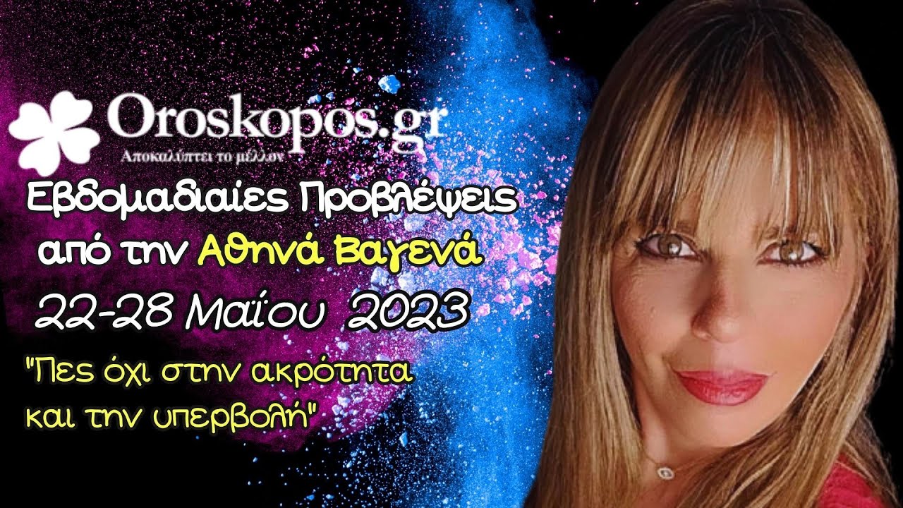 Εβδομαδιαίες Προβλέψεις 22-28 Μαΐου 2023 για όλα τα ζώδια και δεκαήμερα ...