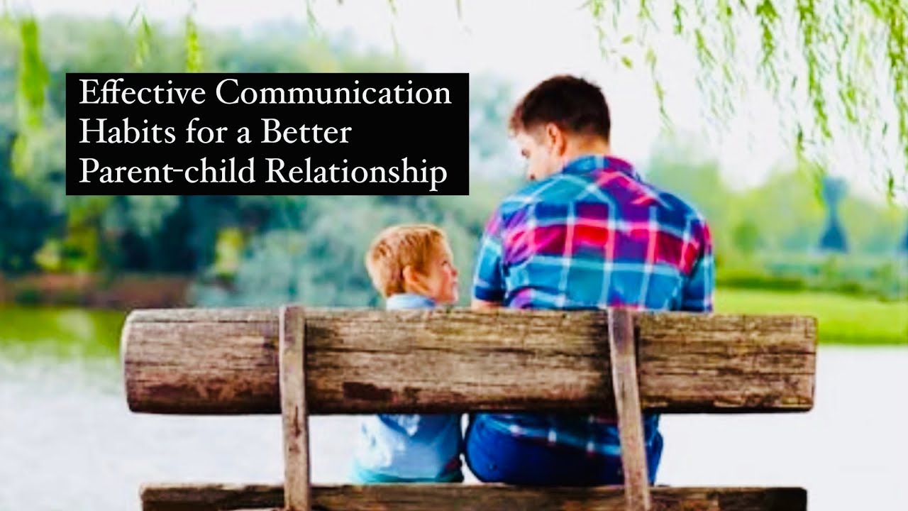Effective Communication Habits to have a better Parent-child ...