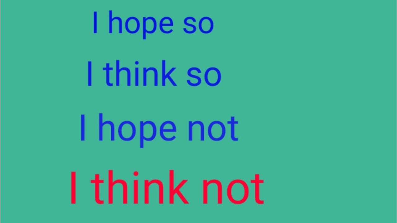 I think not vs I don't think | I hope not vs I don't hope | I hope so ...