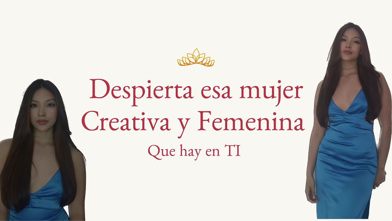 Despierta esa mujer Creativa y Femenina que hay en TI - YouTube