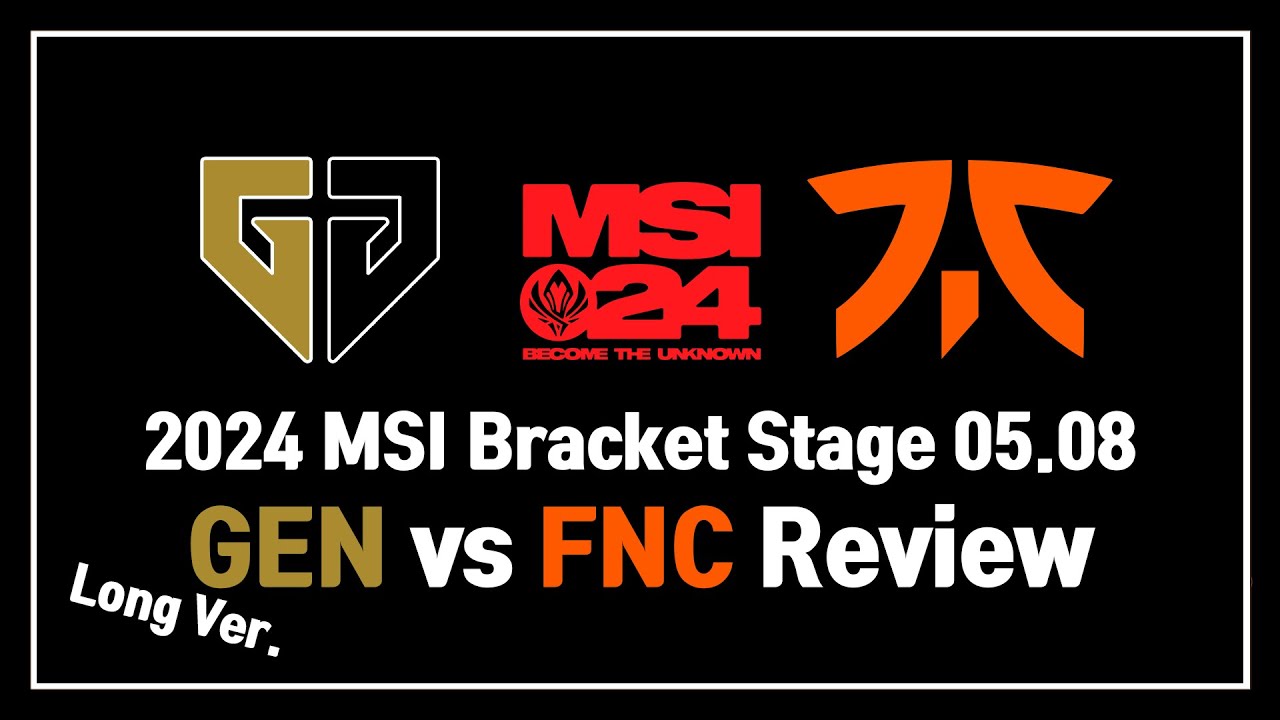 2024 MSI Bracket Stage : GEN vs FNC Review (Long) | 05.08 - YouTube