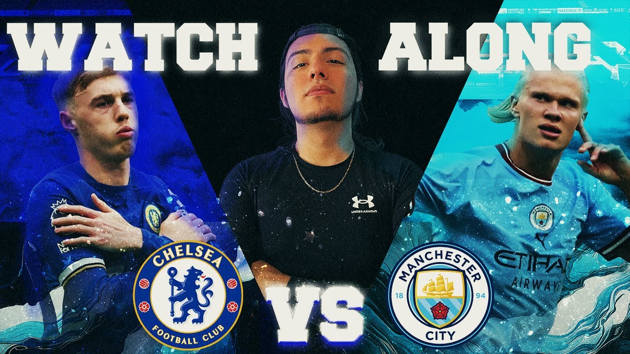 CHELSEA VS CITY WATCHALONG WITH THE BRIDGE!! COME THRU!!!! SEASON ...