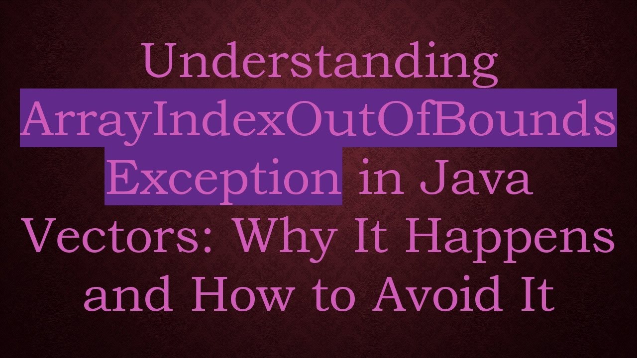 Understanding ArrayIndexOutOfBoundsException in Java Vectors: Why It Happens and How to Avoid It ...