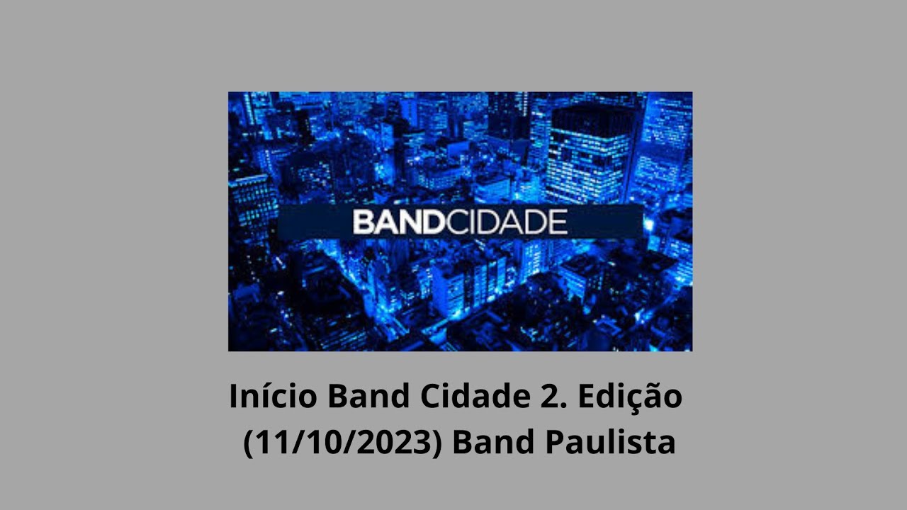 Início Band Cidade 2. Edição (11/10/2023) Band Paulista - YouTube