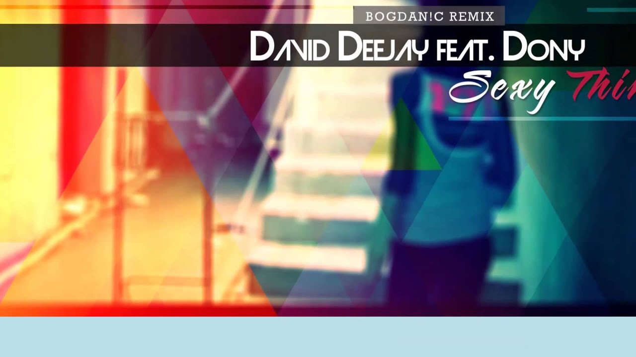 David Deejay feat Dony Sexy Thing Bogdan!C Remix - YouTube