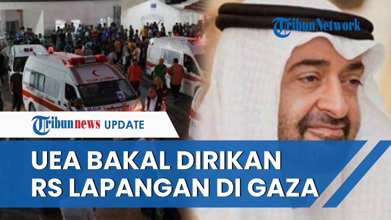 Susul Indonesia, UEA Bakal Dirikan Rumah Sakit Lapangan di Gaza, Cakup ...