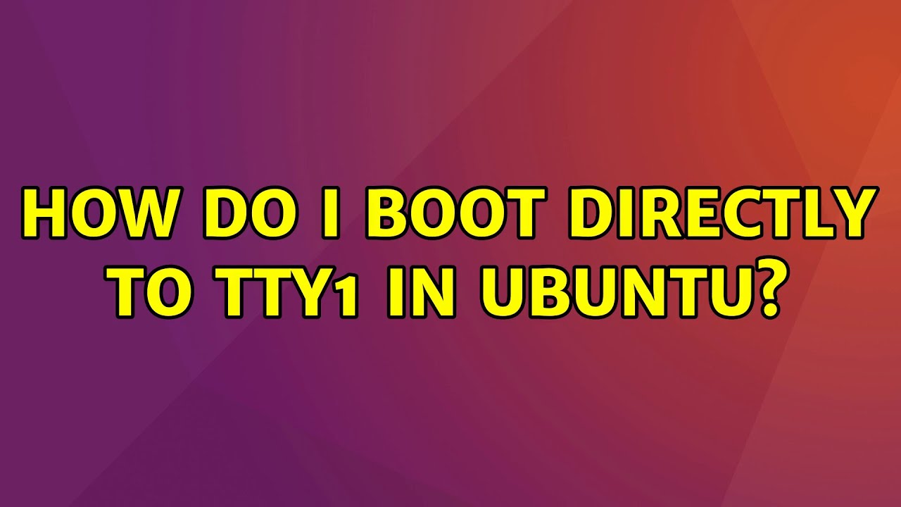 How Do I Boot Directly To Tty1 In Ubuntu Youtube 9930