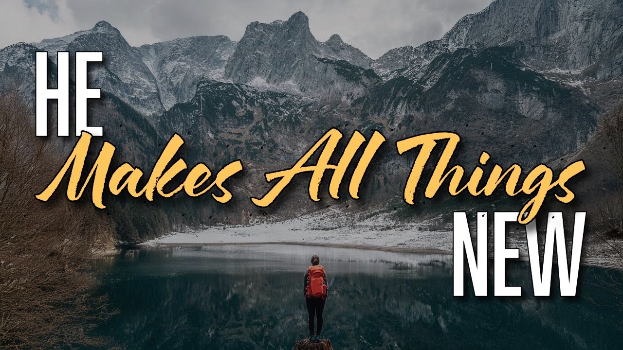 He Makes All Things New - YouTube
