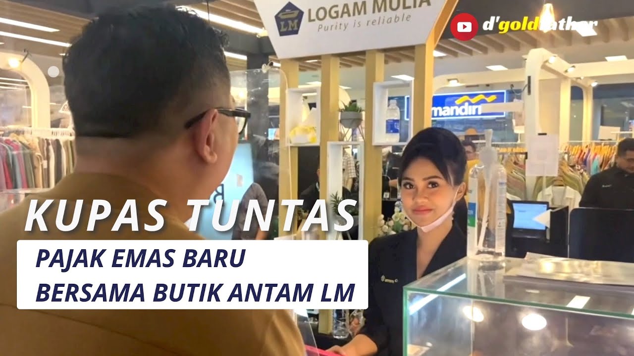 KUPAS TUNTAS, PAJAK EMAS YANG BARU, BERSAMA BUTIK ANTAM LM - YouTube