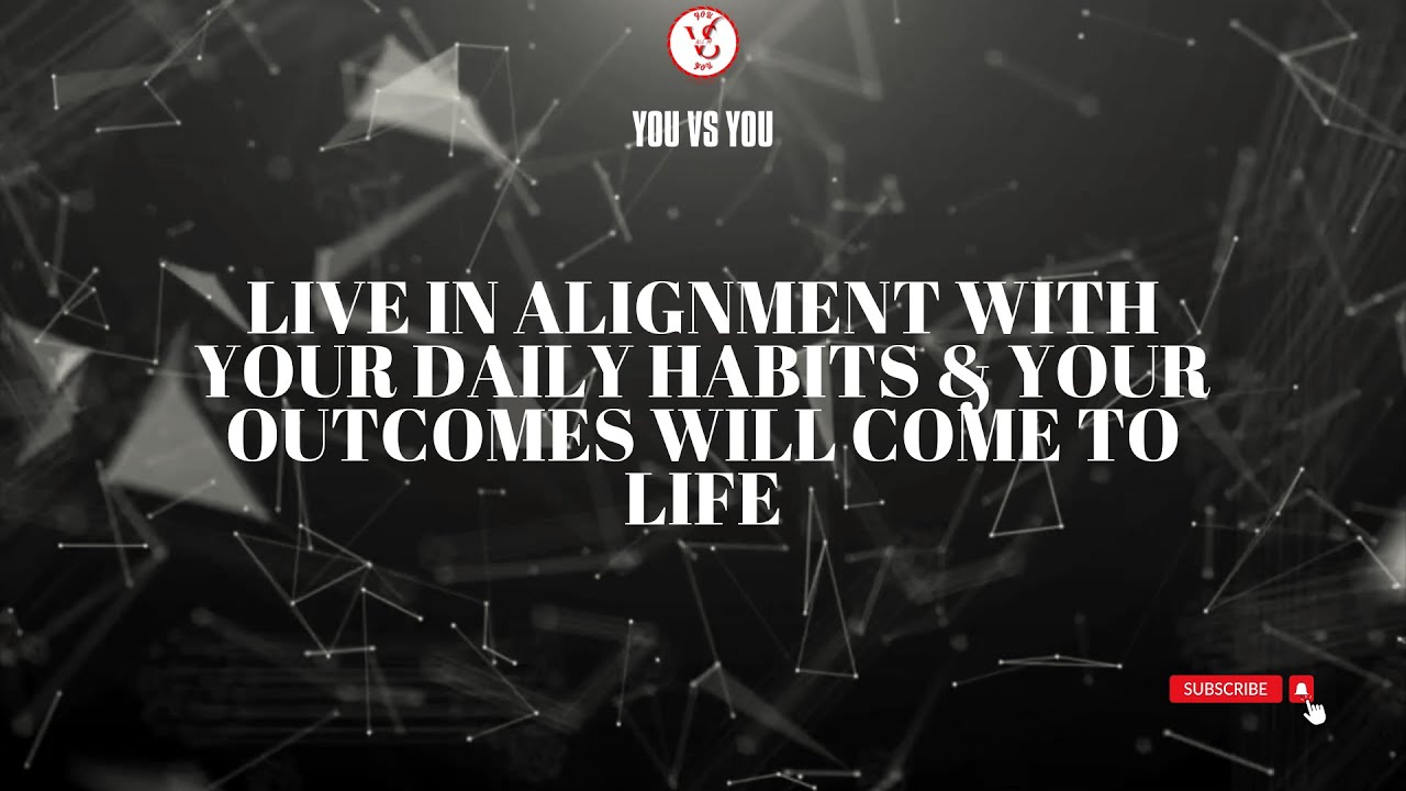 Live in Alignment with Your Daily Habits & Your Outcomes Will Come to ...