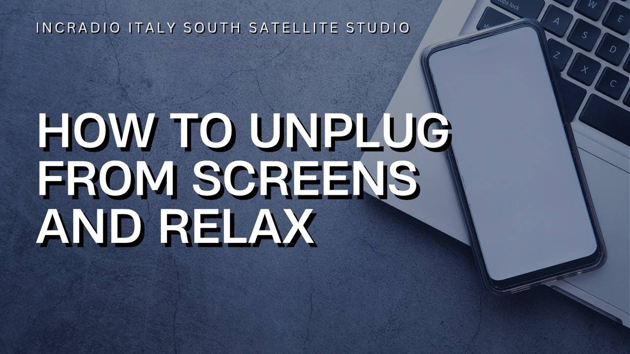 How To Unplug From Screens And Relax | Italy South | April 12, 2025 ...