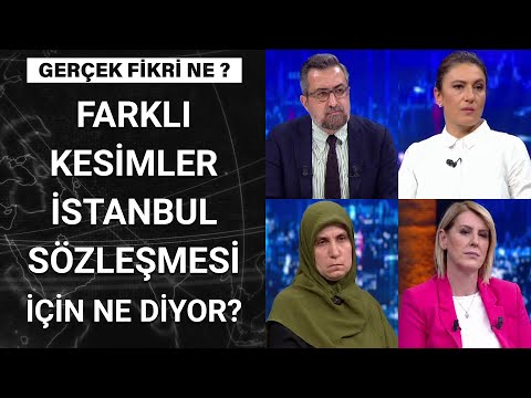 İstanbul Sözleşmesi'ne kim neden karşı, kim neden destekliyor? | Gerçek Fikri Ne - 12 Ağustos 2020