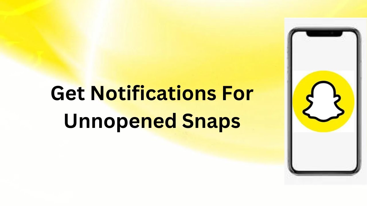 Never Miss A Snap: Get Notifications For Unnopened Snaps ...
