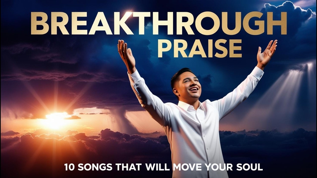 Breakthrough Praise: 10 Songs That Will Move Your Soul - YouTube