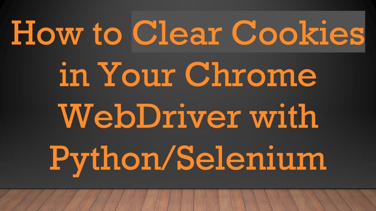 How to Clear Cookies in Your Chrome WebDriver with Python/Selenium - YouTube