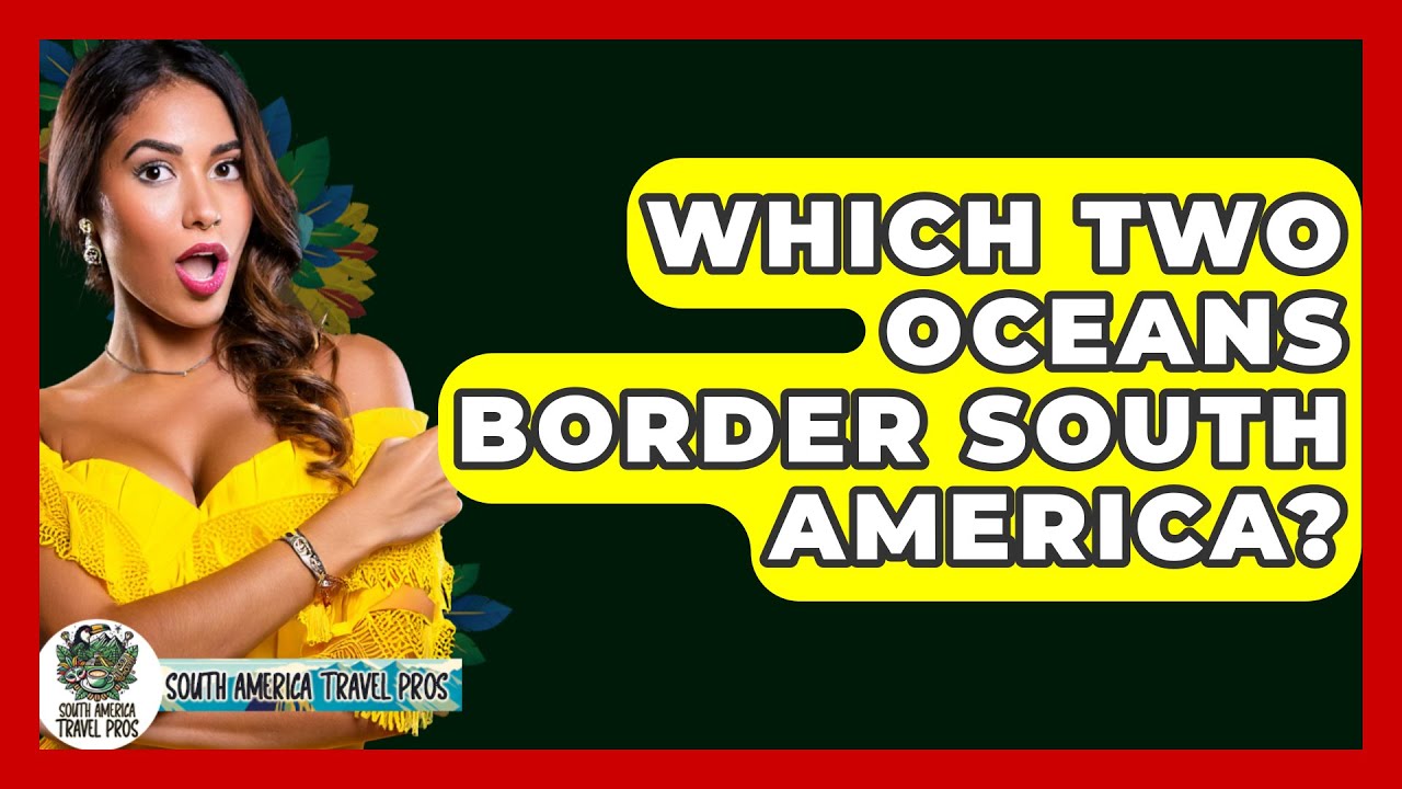 Which Two Oceans Border South America? - South America Travel Pros - YouTube