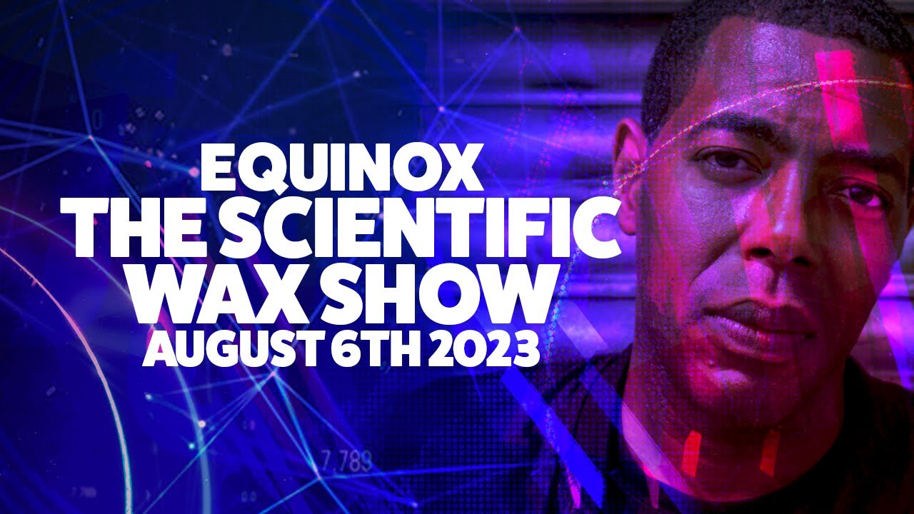 Equinox - The Scientific Wax Show - August 6th 2023 - YouTube