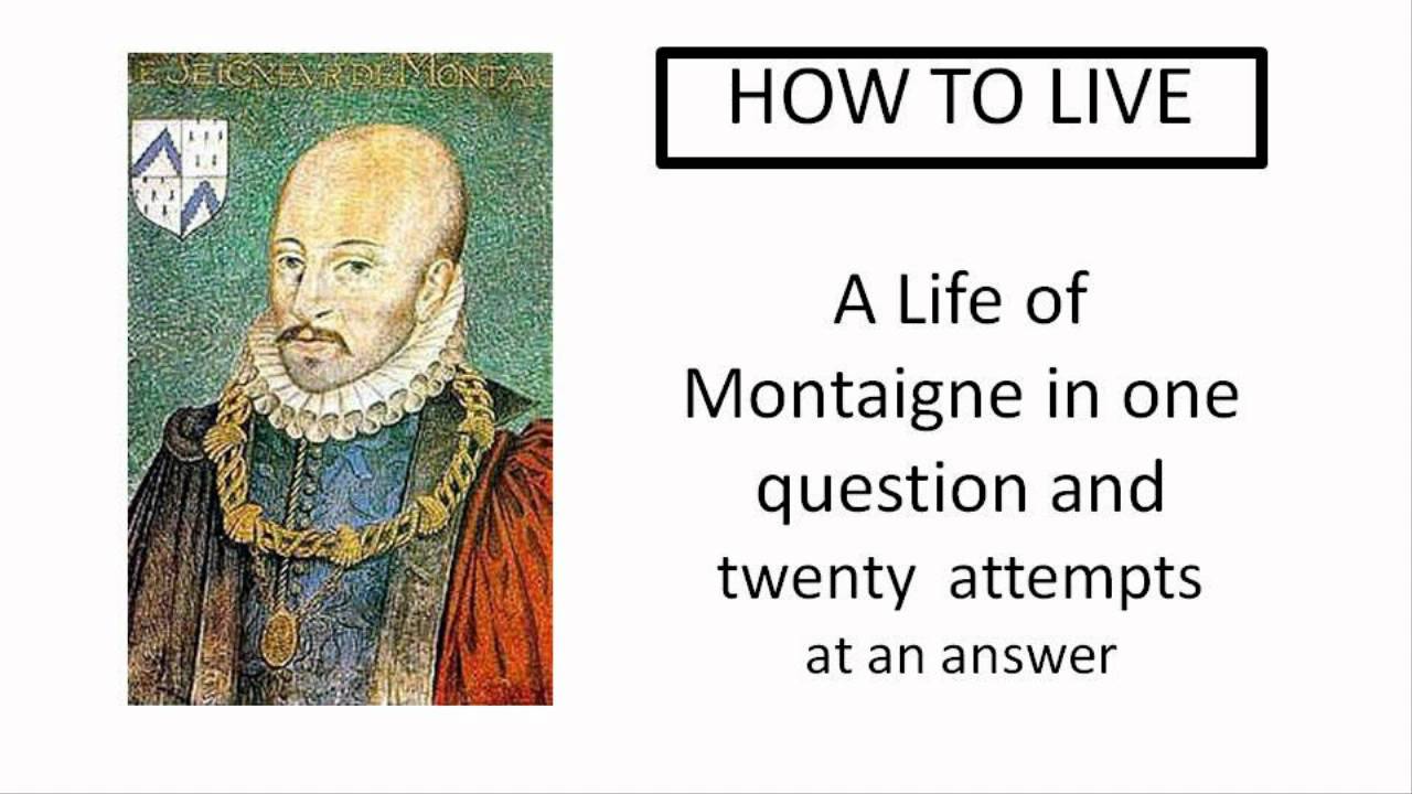 HOW TO LIVE: A Life of Montaigne in one question and twenty attempts at ...
