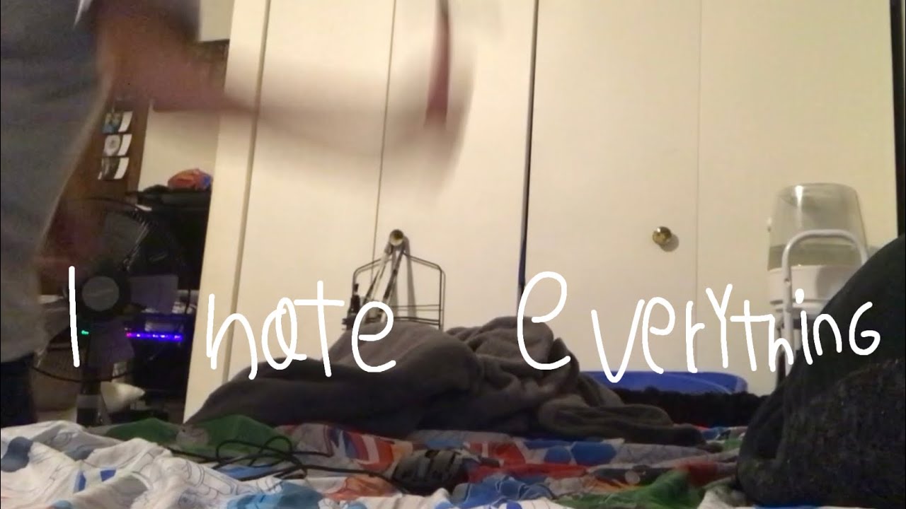 I HATE EVERYTHING!!! - YouTube