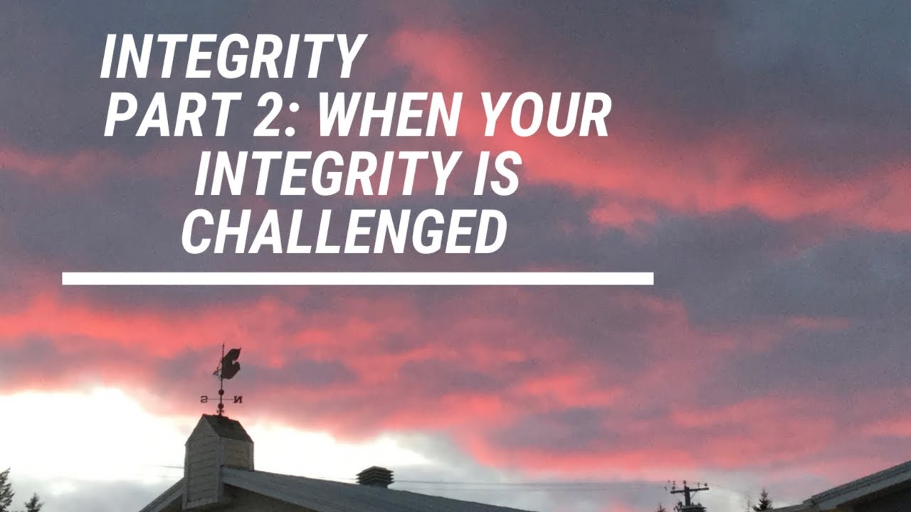 Integrity Part 2: When Your Integrity is Challenged - YouTube