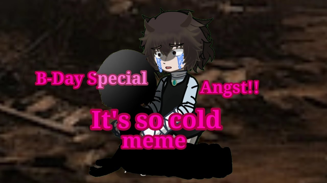 It's so cold meme || BSD AU || B-DAY SPECIAL ANGST || WARNING: CRINGE ...