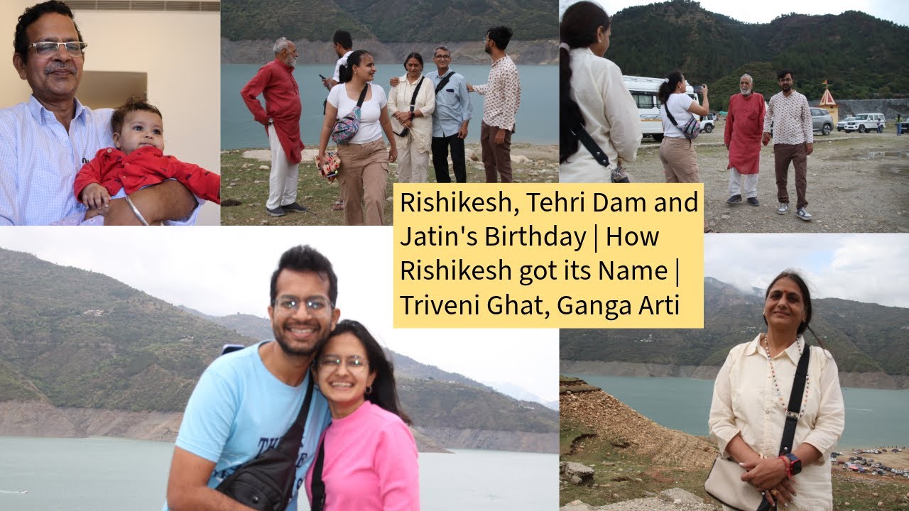 Rishikesh, Tehri Dam and Jatin's Birthday | How Rishikesh got its Name ...