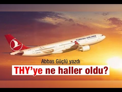 Abbas Güçlü :  THY’ye ne haller oldu