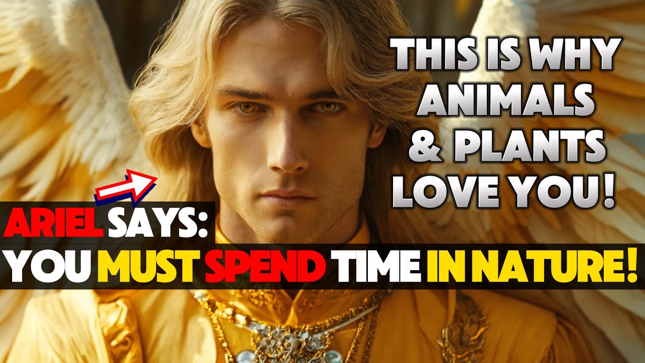 CHOSEN ONE! Archangel ARIEL Asks: CAN YOU HEAR THE CALLING OF NATURE ...