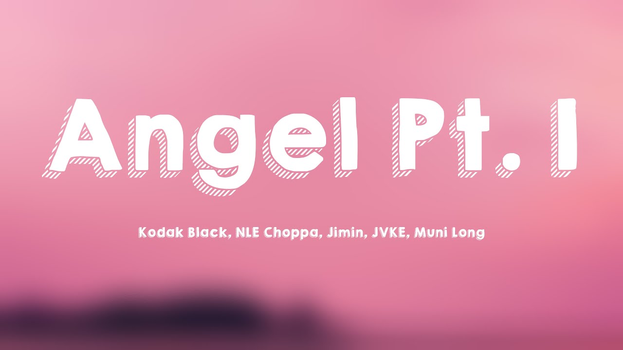 Angel Pt. 1 - Kodak Black, NLE Choppa, Jimin, JVKE, Muni Long (Lyrics ...
