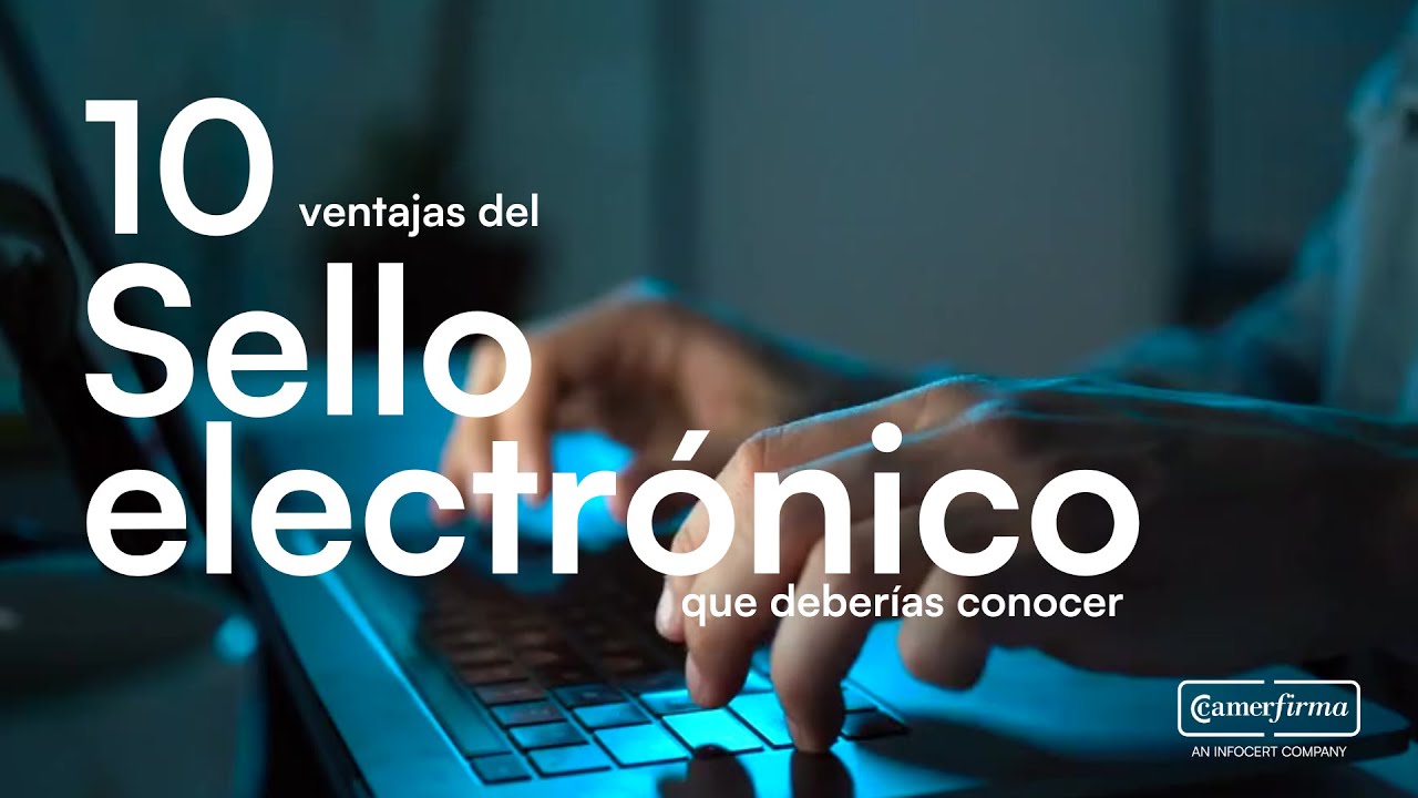 ¿Qué es el Sello Electrónico y por qué tu empresa lo necesita? - YouTube