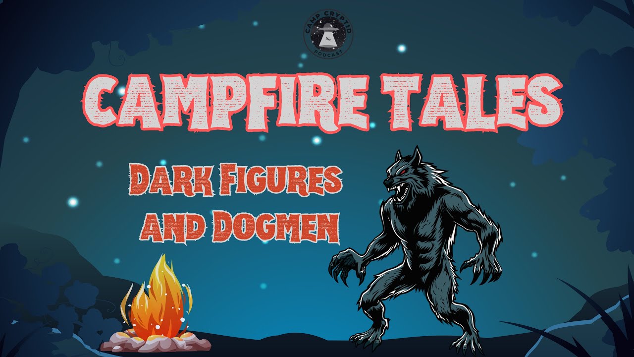 Campfire Tales- Dark Figures, Touchy Ghosts and Dogmen - YouTube