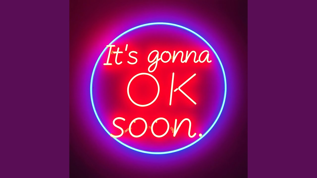 It’s gonna be OK soon - YouTube