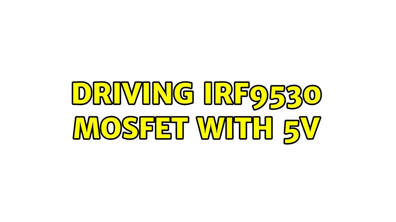 Driving IRF9530 MOSFET with 5V - YouTube