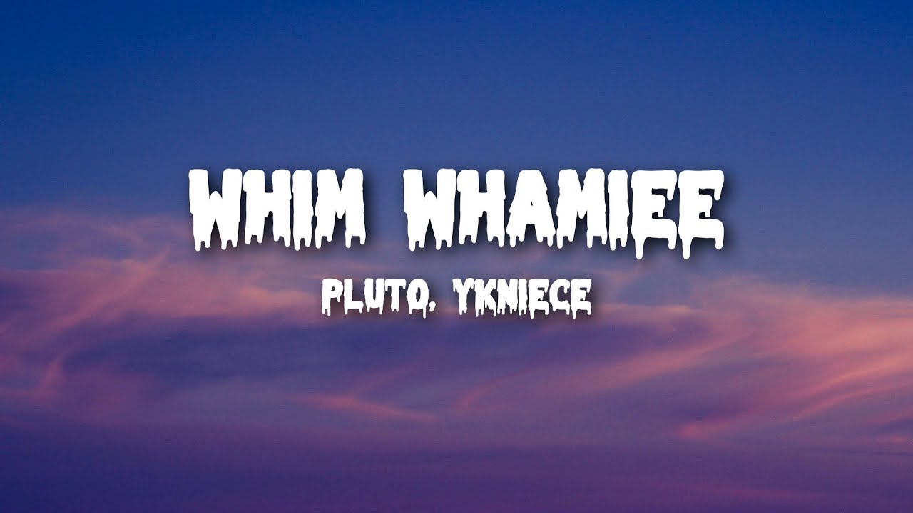 PLUTO, YKNIECE - WHIM WHAMIEE (Lyrics) - YouTube