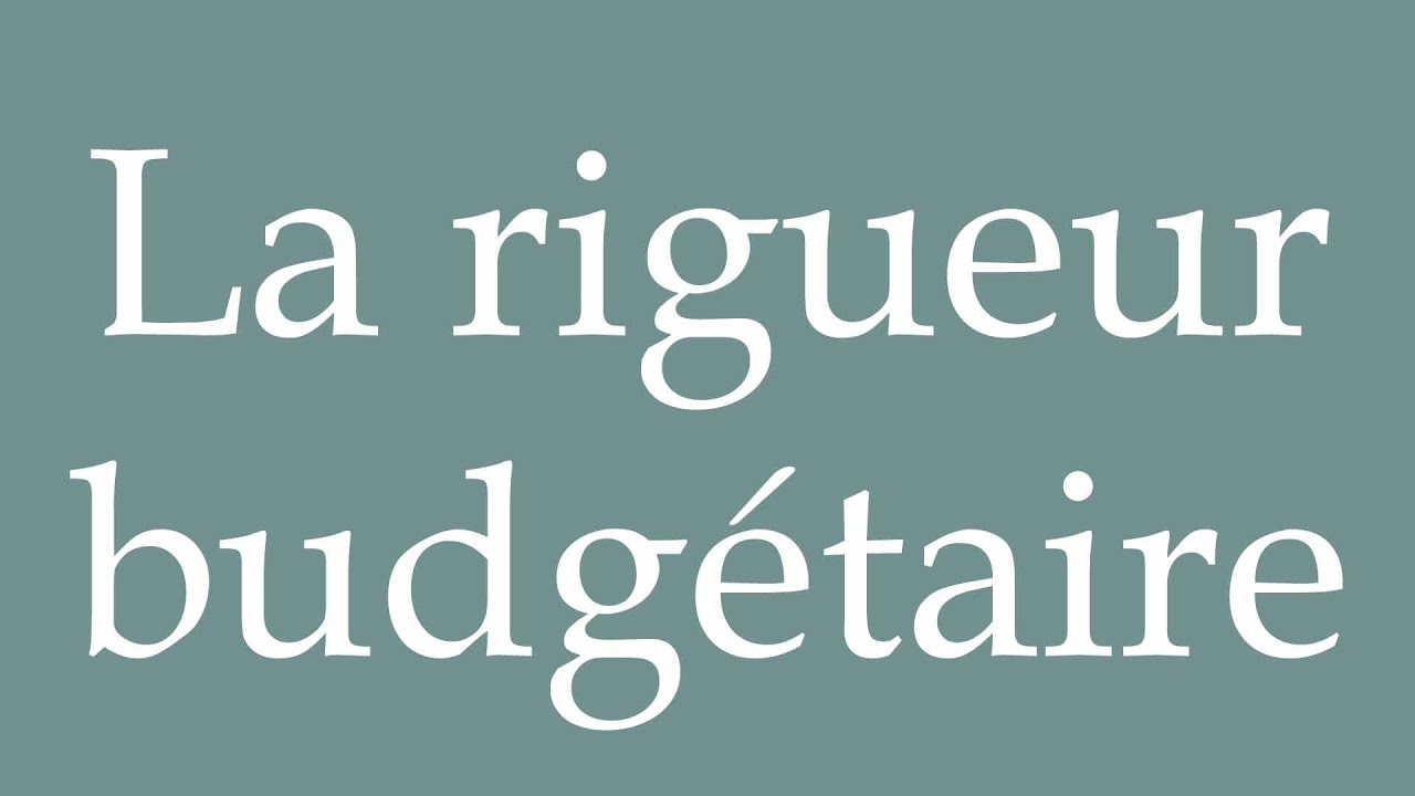 How to Pronounce ''La rigueur budgétaire'' (Budgetary rigor) Correctly ...