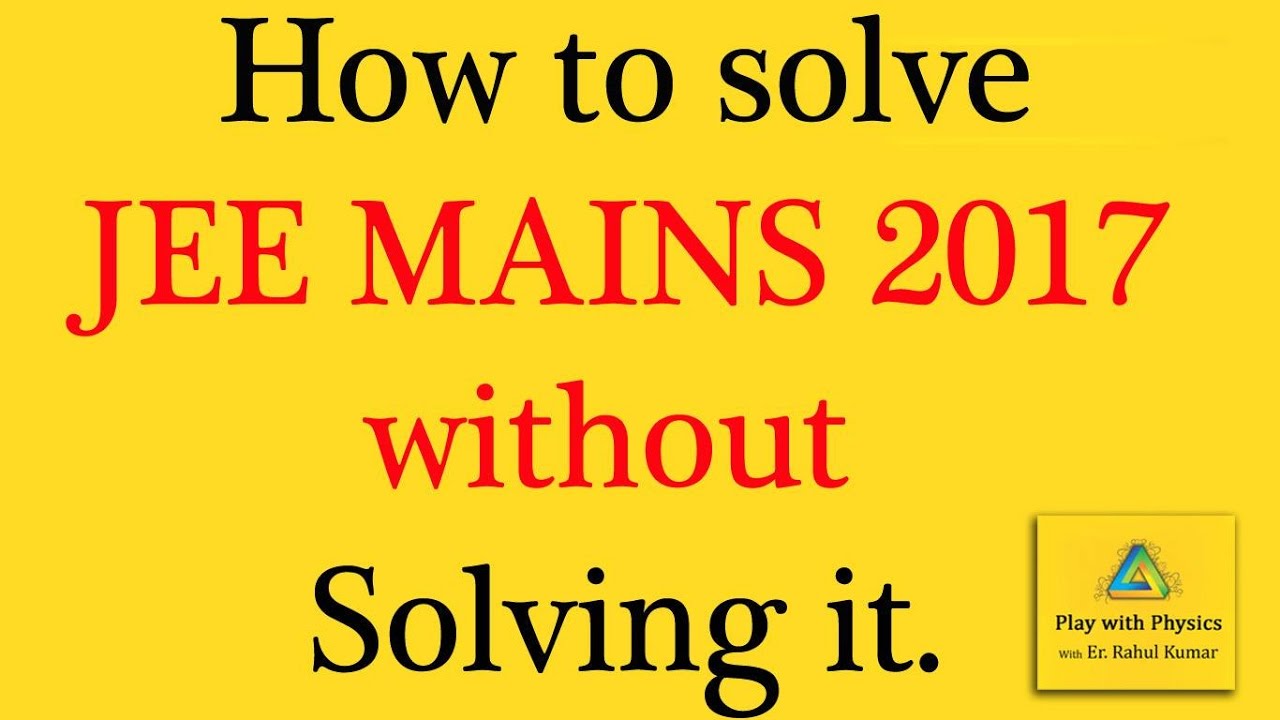 How to solve JEE MAINS 2017 paper without solving it. - YouTube