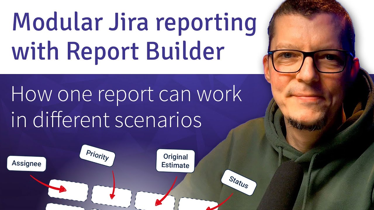 Modular Jira Reporting with Report Builder | How one report can work in different scenarios ...