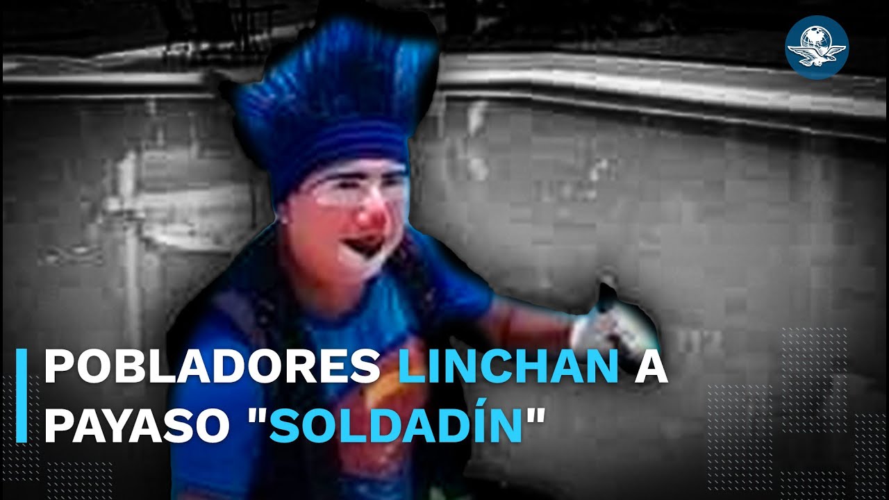 Payaso Soldadín es linchado en Oaxaca por acusaciones de presunto abuso ...