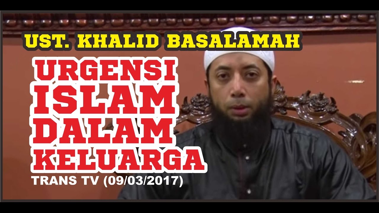Ustad Khalid Basalamah Trans TV (09/03/2017), Urgensi Islam dalam ...