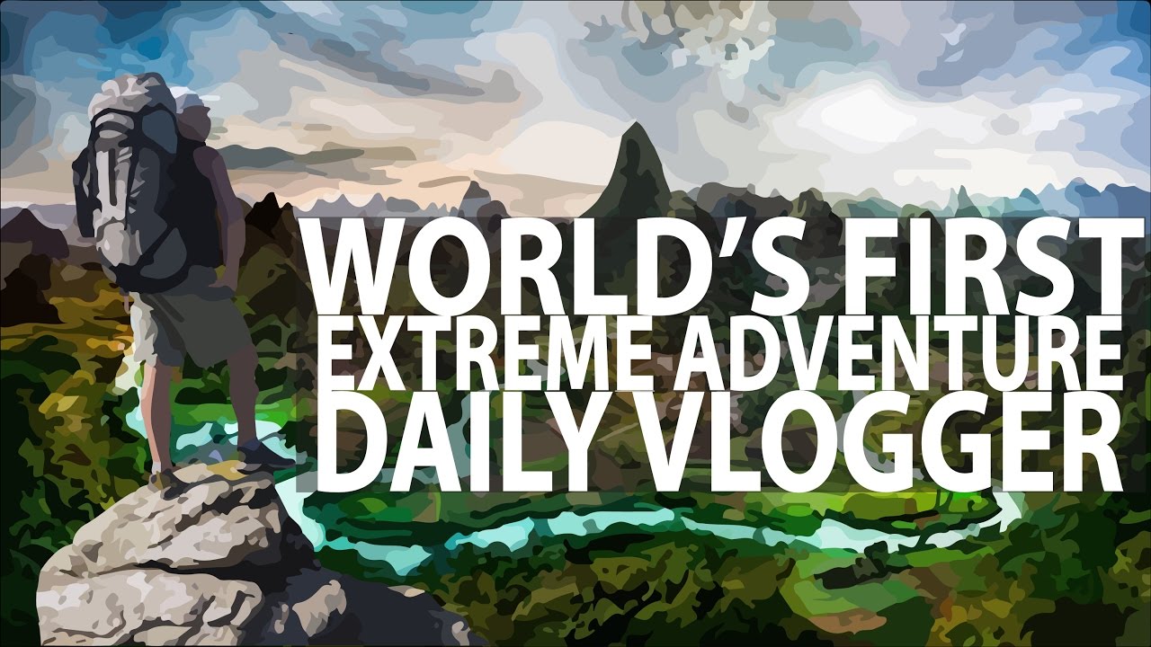 The World's First Extreme Adventure Daily Vlog! - YouTube
