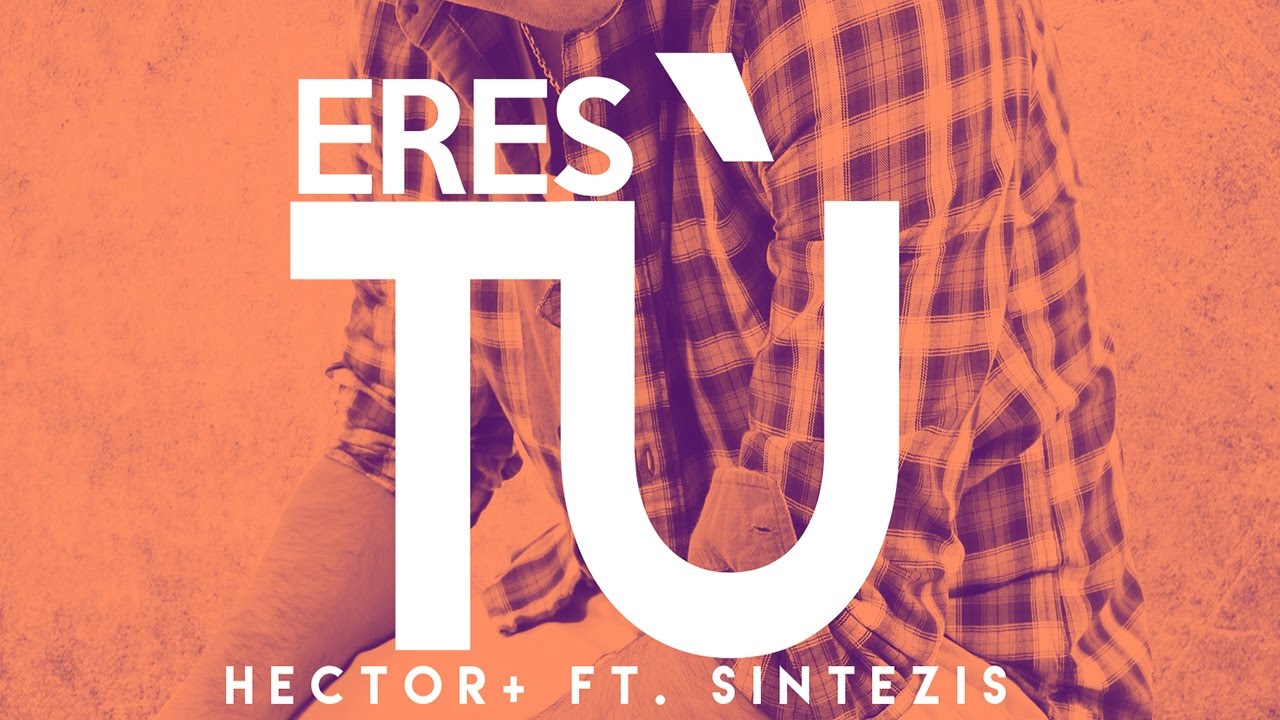 Héctor+ Ft. Sintezis - Eres tú - YouTube