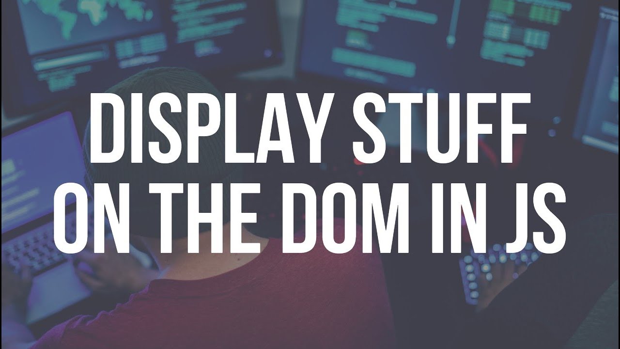 Displaying Stuff on the DOM with JavaScript - YouTube