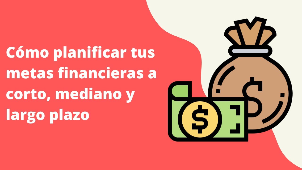Cómo planificar tus metas financieras a corto, mediano y largo plazo ...