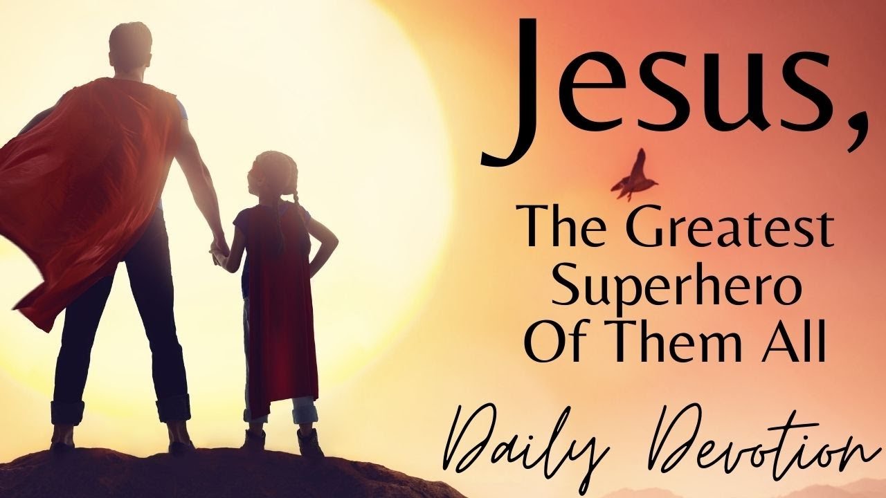 Daily Devotional Today – Jesus, The Greatest Superhero Of Them All ...
